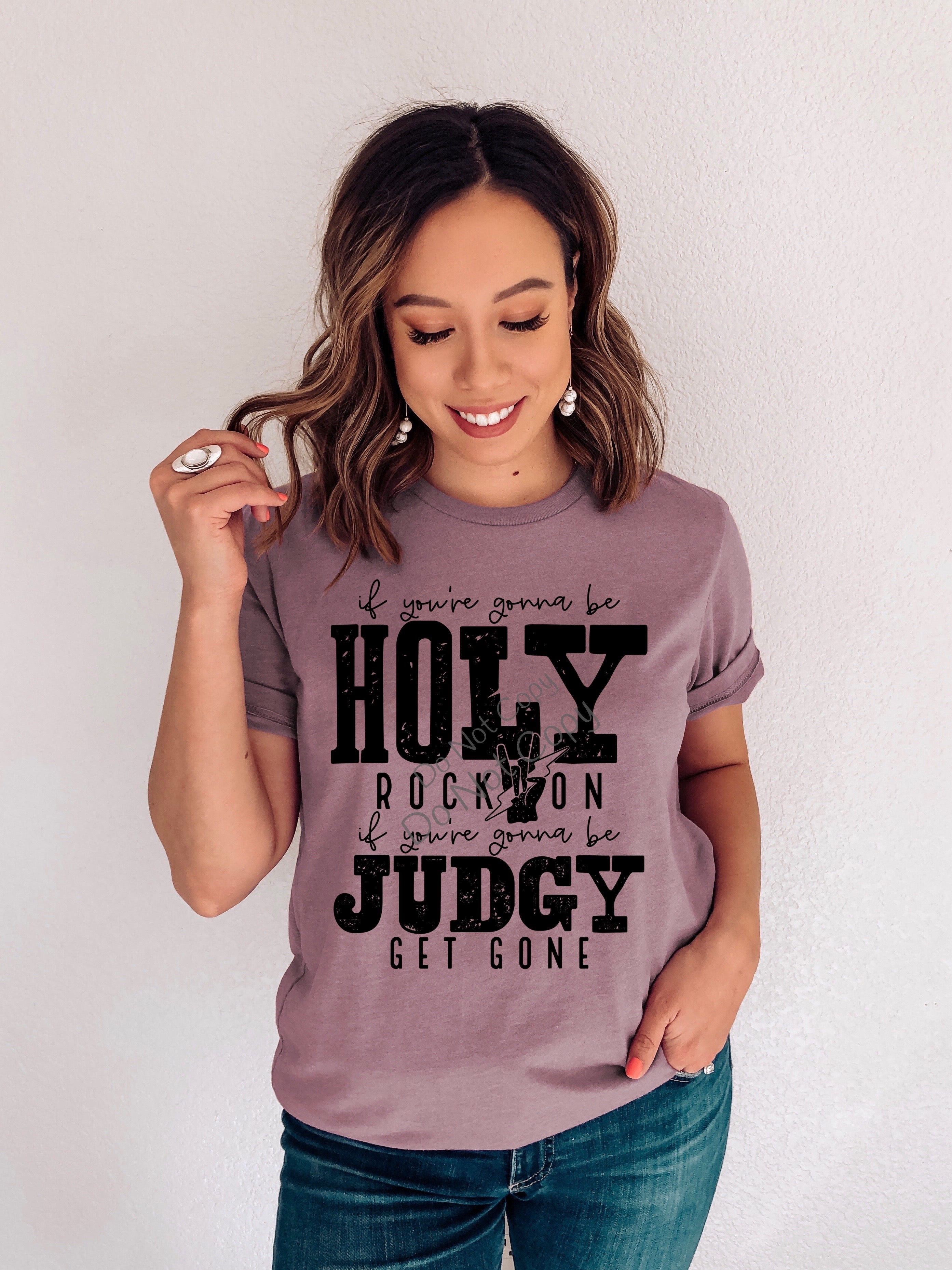 If you’re gonna be holy rock on if you’re gonna be judgy get gone-DTF ...